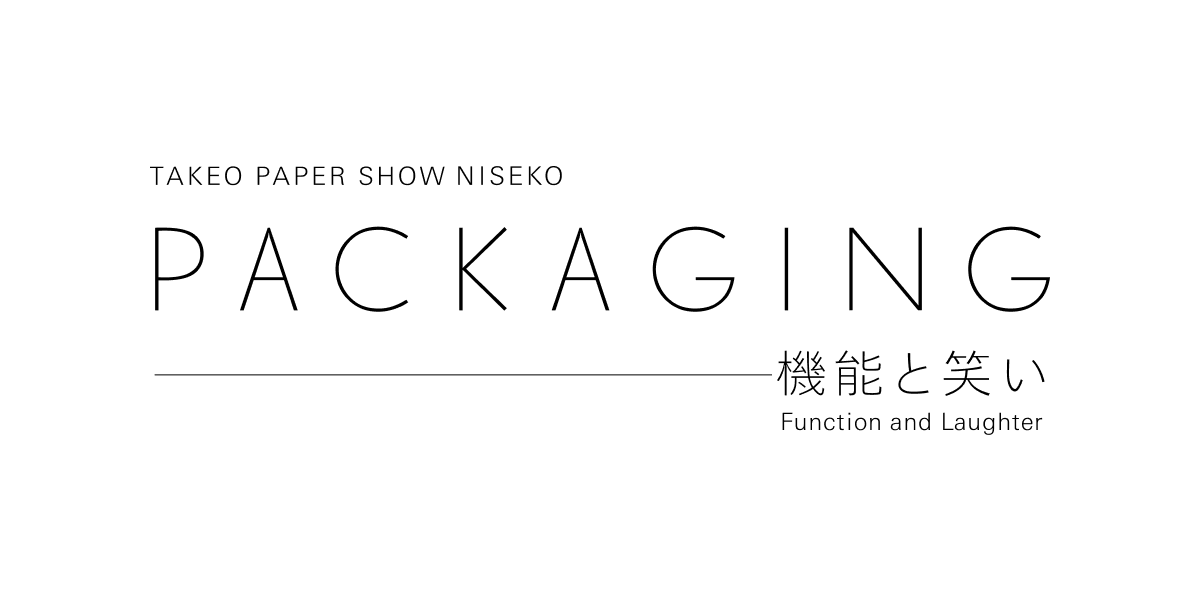 TAKEO PAPER SHOW ECHIZEN SABAE - “PACKAGING: Function and Laughter”